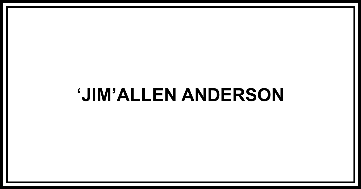 Obituary: ‘JIM’ALLEN ANDERSON