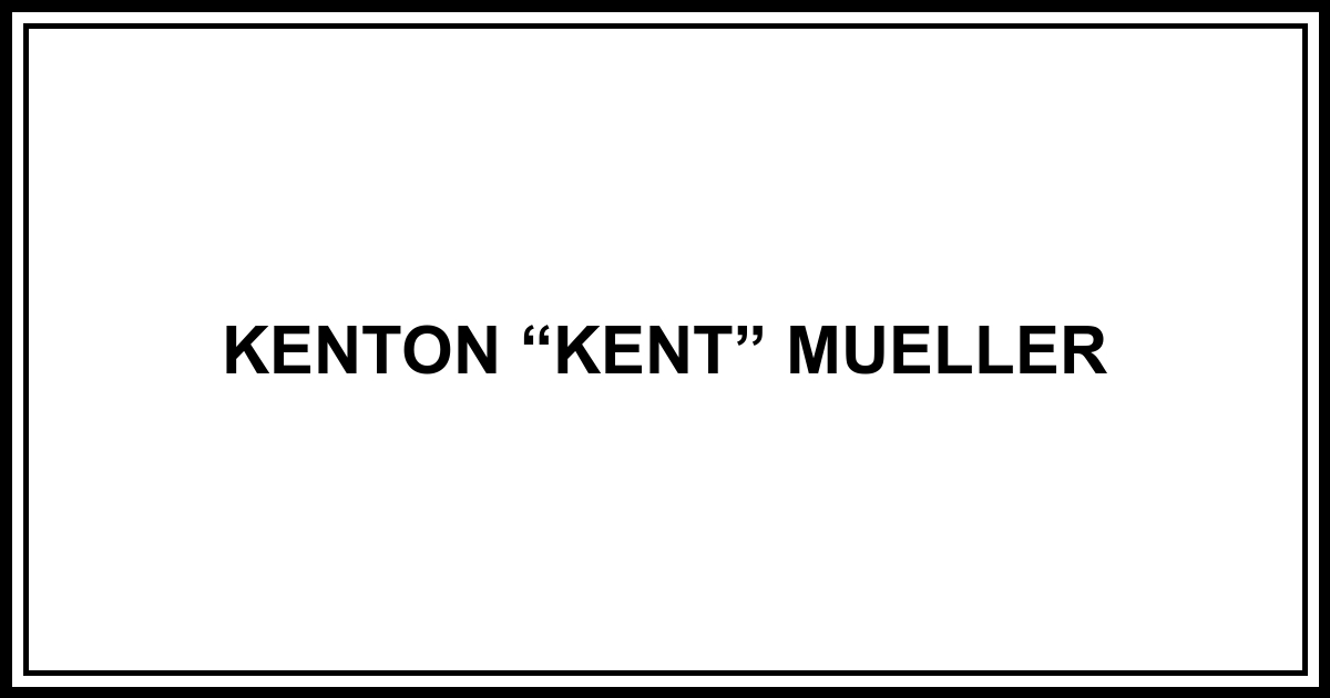 Obituary: KENTON “KENT” MUELLER
