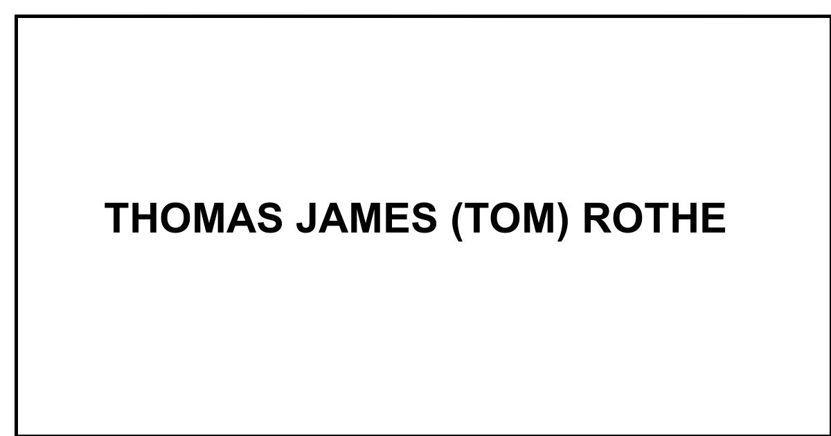Obituary: THOMAS JAMES (TOM) ROTHE